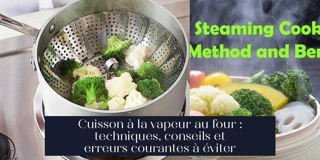 Cuisson à la vapeur au four : techniques, conseils et erreurs courantes ...