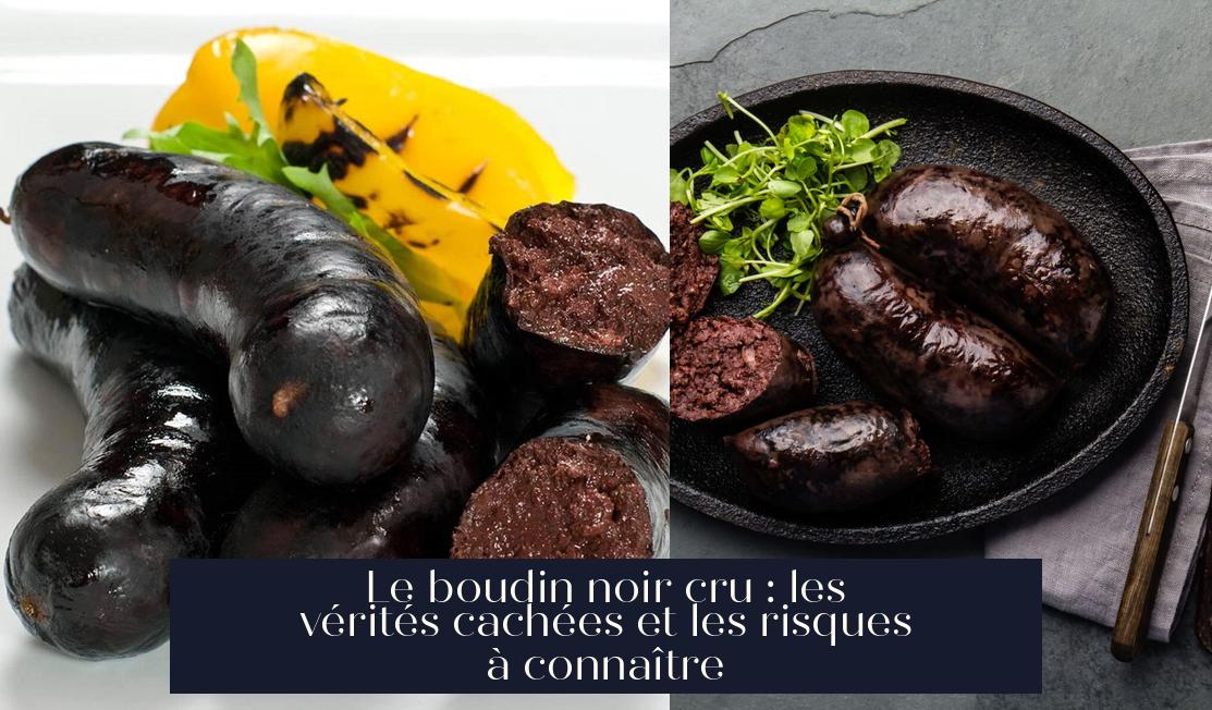 Le boudin noir cru : les vérités cachées et les risques à connaître ...