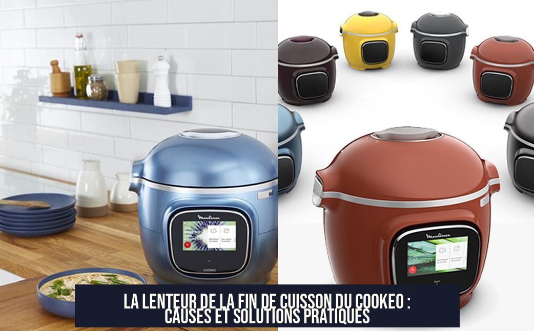 La lenteur de la fin de cuisson du Cookeo : causes et solutions ...