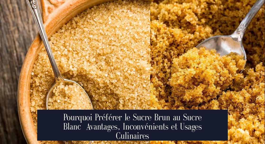 Pourquoi Préférer le Sucre Brun au Sucre Blanc ? Avantages ...