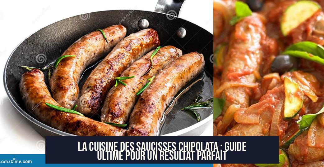 La Cuisine des Saucisses Chipolata : Guide Ultime pour un Résultat ...