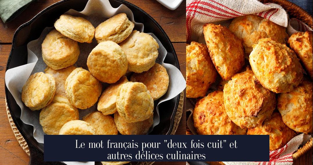 Le mot français pour "deux fois cuit" et autres délices culinaires - Le ...